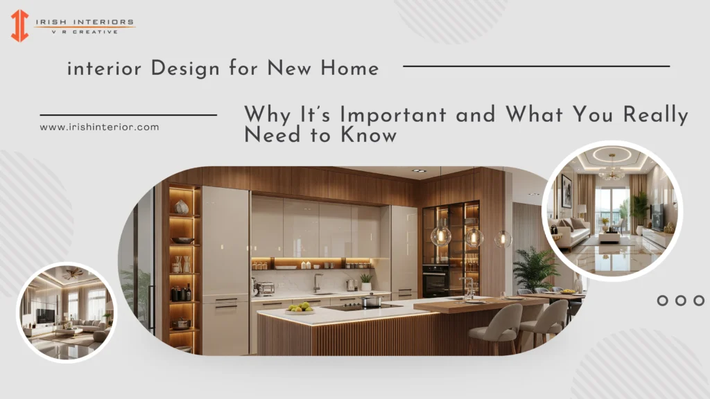 Interior Design for New Home – Why It Matters and How to Get Started